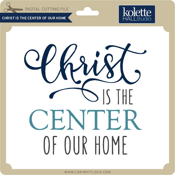 Christ is the Center of Our Home - Lori Whitlock's SVG Shop