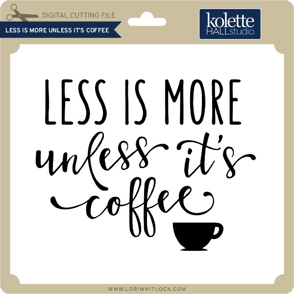 Less is More Unless it's Coffee - Lori Whitlock's SVG Shop