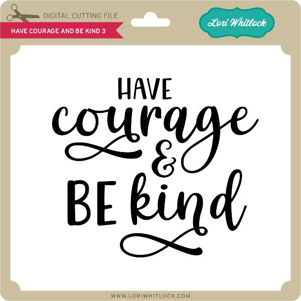 Have Courage Be Kind - Lori Whitlock's SVG Shop
