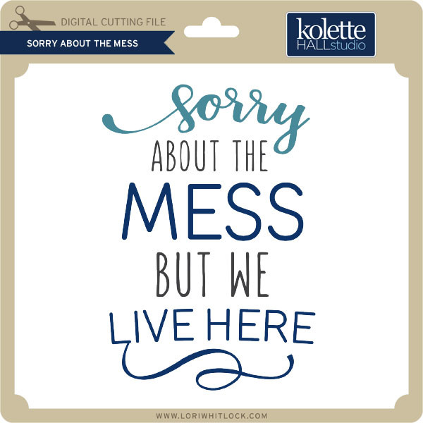 Sorry About the Mess - Lori Whitlock's SVG Shop