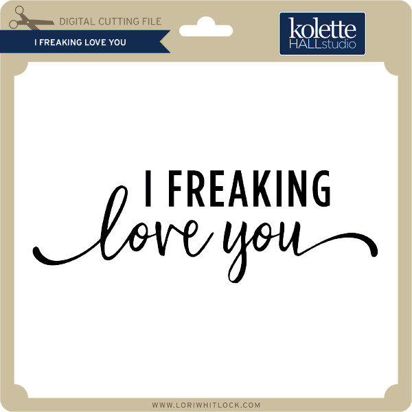 I Freaking Love You - Lori Whitlock's SVG Shop