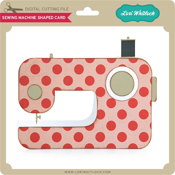 Sewing Machine Shaped Card - Lori Whitlock's SVG Shop