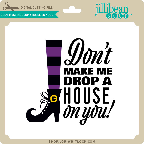 Don't Make Me Drop a House on You - Lori Whitlock's SVG Shop