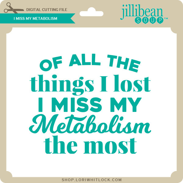 I Miss My Metabolism - Lori Whitlock's SVG Shop