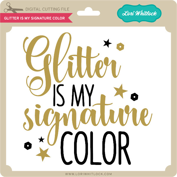 Glitter is My Signature Color - Lori Whitlock's SVG Shop