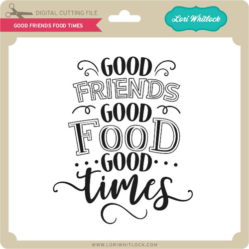Good Friends Food Times - Lori Whitlock's SVG Shop