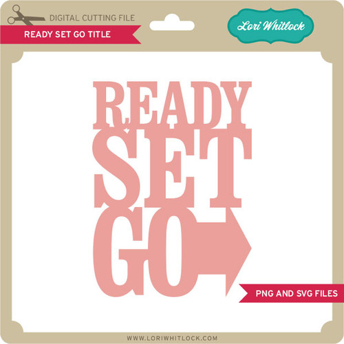 Ready Set Go Title PNG and SVG - Lori Whitlock's SVG Shop