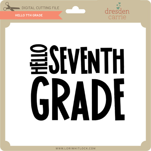 Hello 7th Grade - Lori Whitlock's SVG Shop