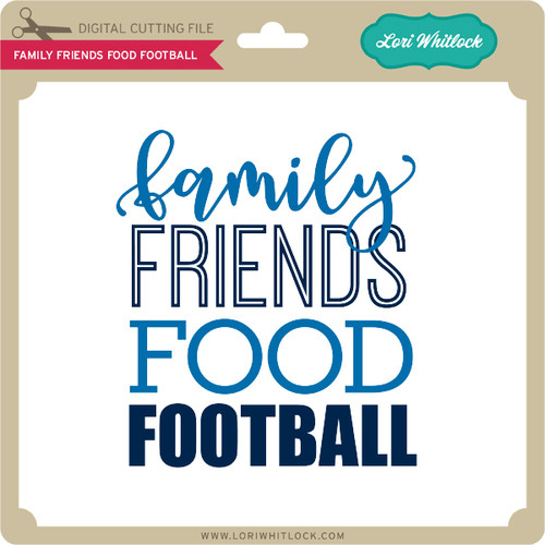 Family Friends Food Football - Lori Whitlock's SVG Shop