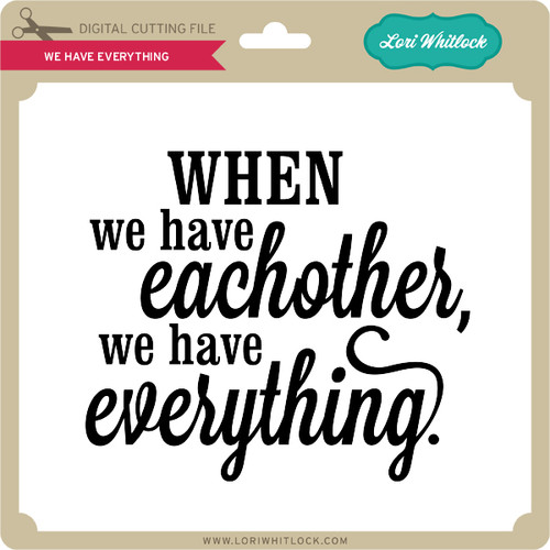 We Have Everything - Lori Whitlock's SVG Shop