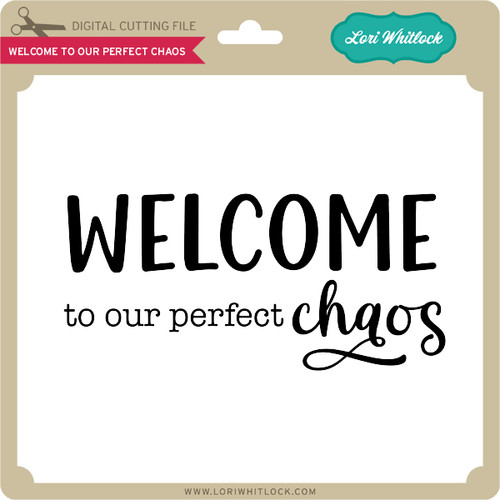 Welcome to Our Perfect Chaos - Lori Whitlock's SVG Shop
