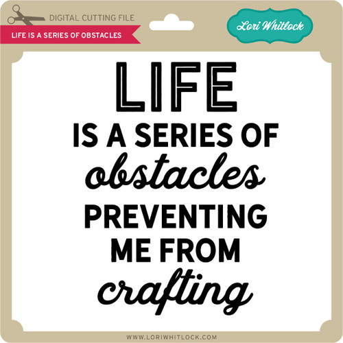 Life is a Series of Obstacles - Lori Whitlock's SVG Shop