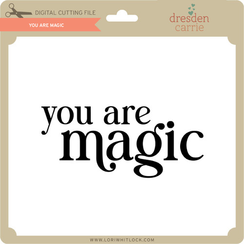 You are Magic - Lori Whitlock's SVG Shop