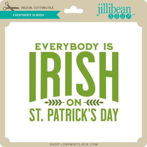 Everybody is Irish - Lori Whitlock's SVG Shop