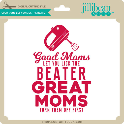 Good Moms Let You Lick the Beater - Lori Whitlock's SVG Shop