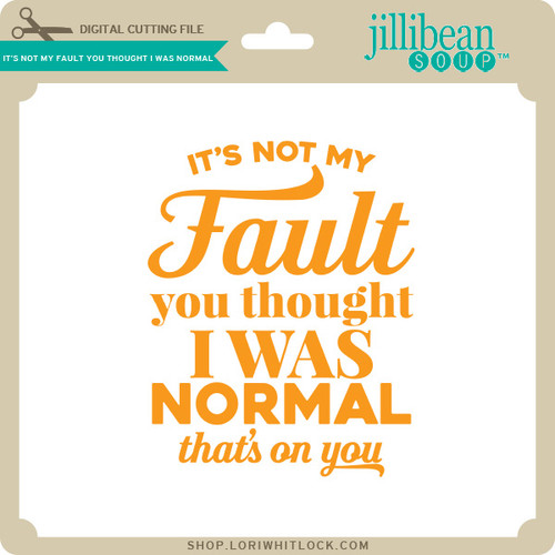 It's Not My Fault You Thought I Was Normal - Lori Whitlock's SVG Shop