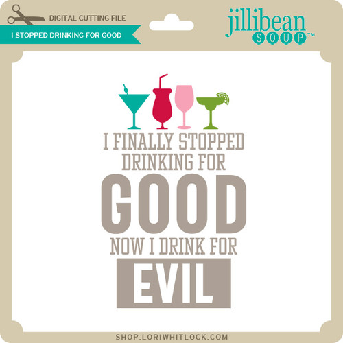 I Stopped Drinking For Good - Lori Whitlock's SVG Shop