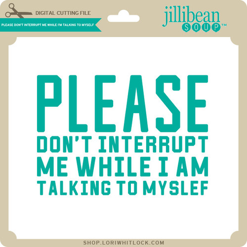Please Don't Interrupt Me While I'm Talking to Myself - Lori Whitlock's ...