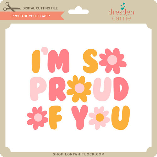 Proud of You Flower - Lori Whitlock's SVG Shop