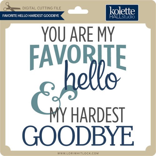 Favorite Hello Hardest Goodbye - Lori Whitlock's SVG Shop