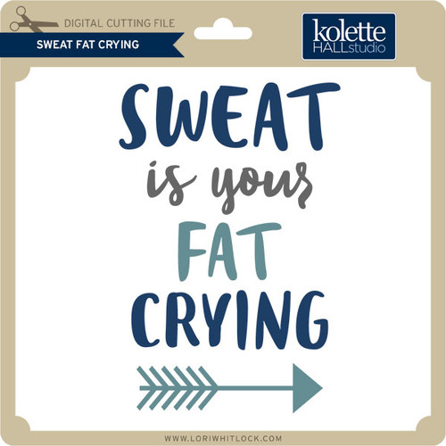 Sweat Fat Crying - Lori Whitlock's SVG Shop