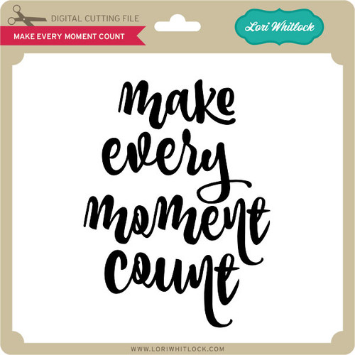 Make Every Moment Count - Lori Whitlock's SVG Shop
