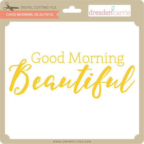 Good Morning Beautiful - Lori Whitlock's SVG Shop