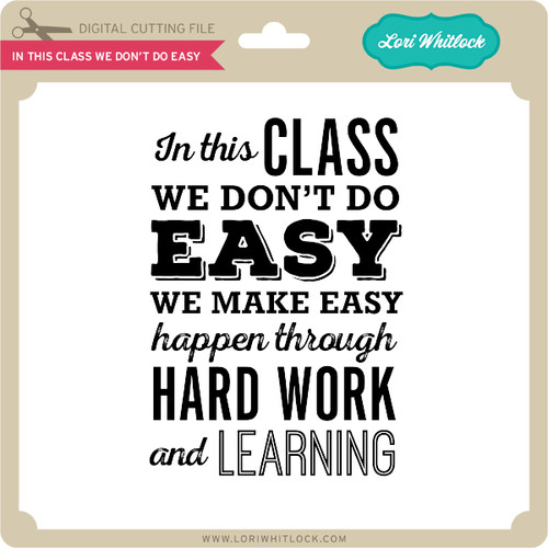 In This Class We Don't Do Easy - Lori Whitlock's SVG Shop