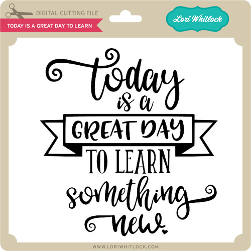Today is a Great Day to Learn - Lori Whitlock's SVG Shop