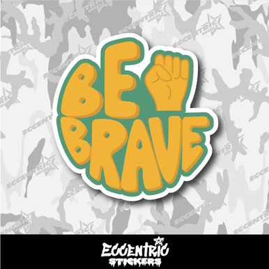 Be Brave Inspirational Vinyl Sticker - Eccentric Stickers
