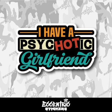 I Have a Psychotic Girlfriend Vinyl Sticker - Eccentric Stickers