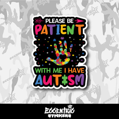 Please Be Patient With Me I Have Autism V2 Vinyl Sticker - Eccentric ...