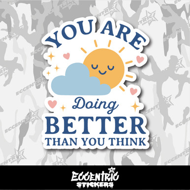 You Are Doing Better Than You Think Vinyl Sticker - Eccentric Stickers