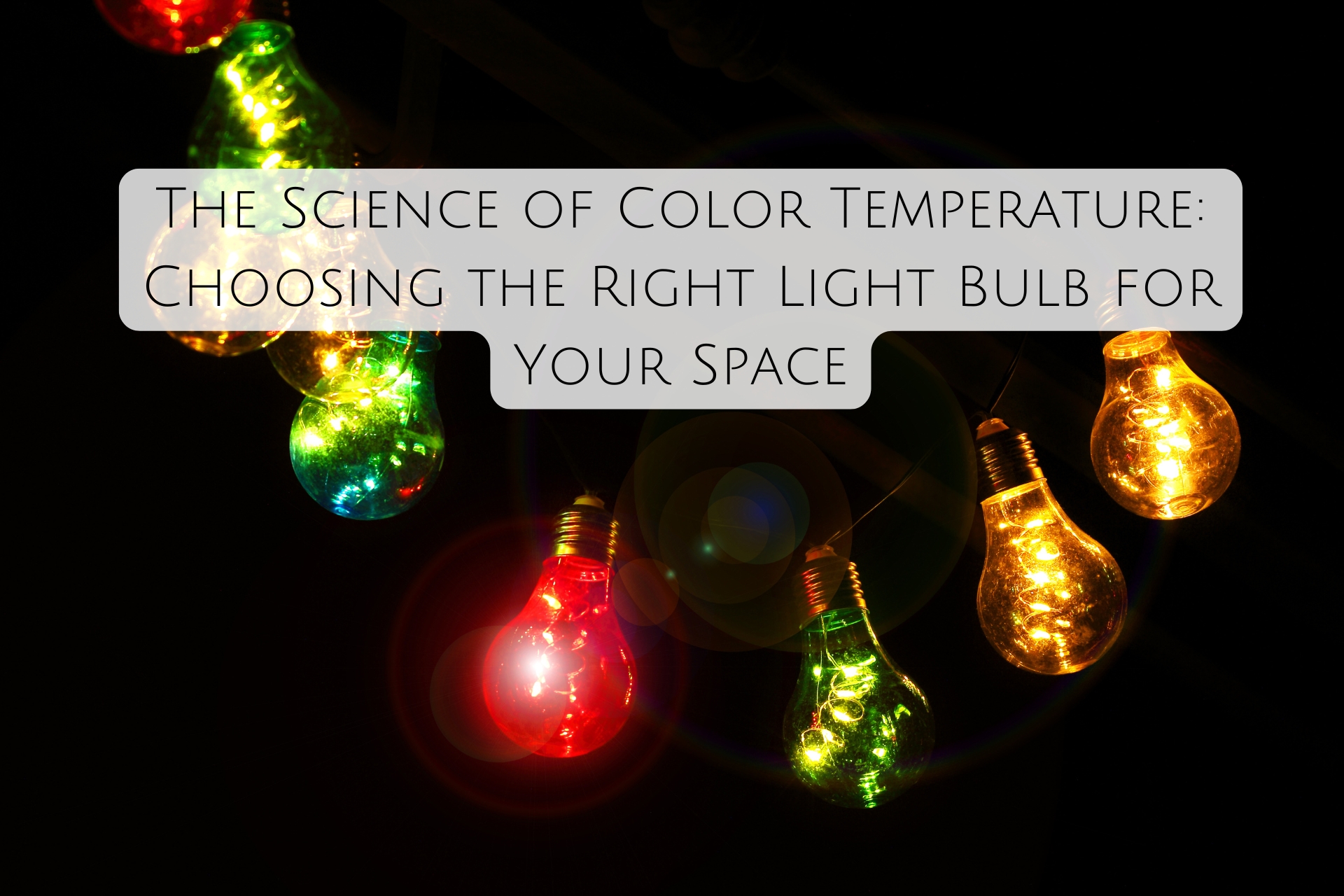The Science of Color Temperature: Choosing the Right Light Bulb for ...