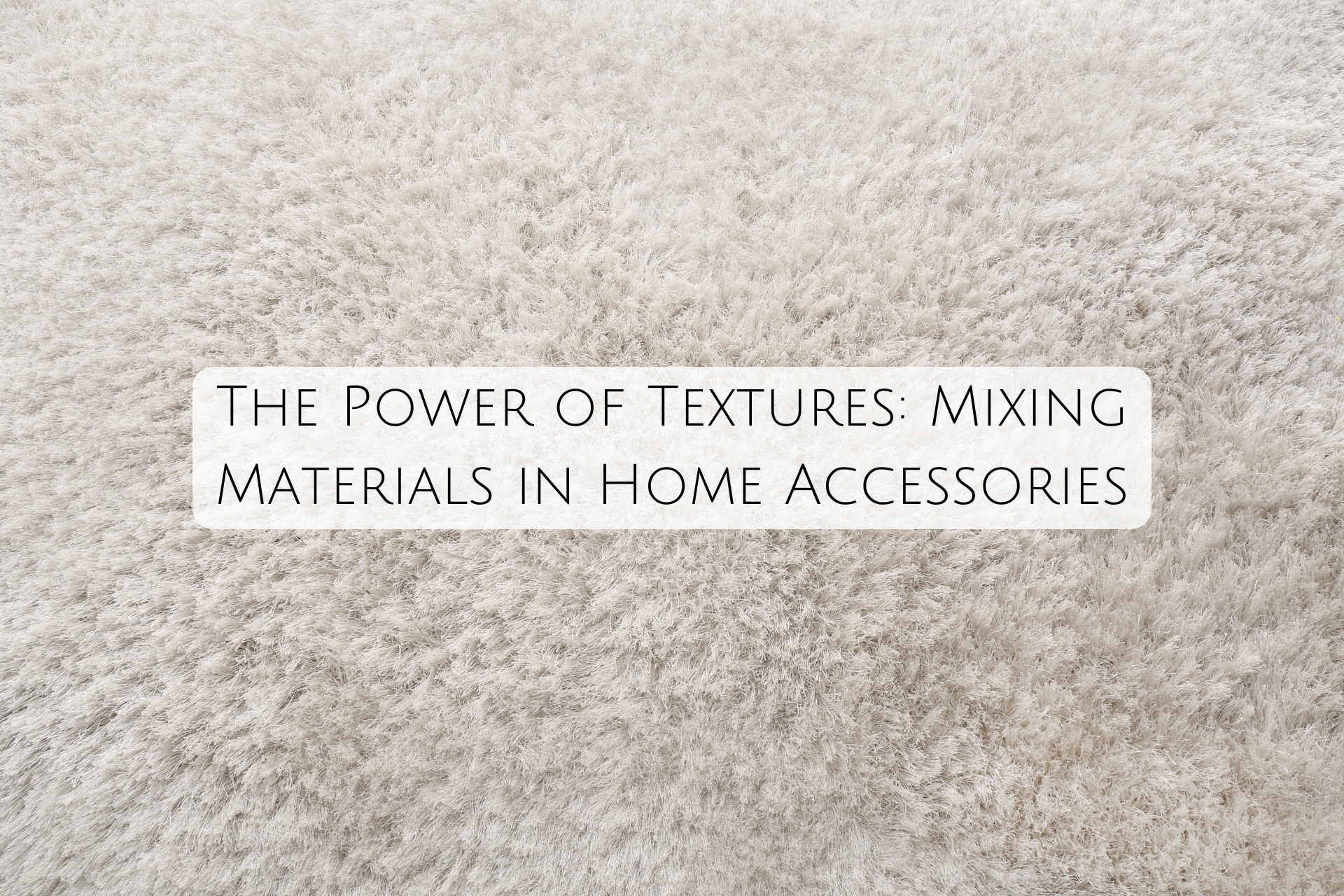 The Power of Textures: Mixing Materials in Home Accessories - Chimiya