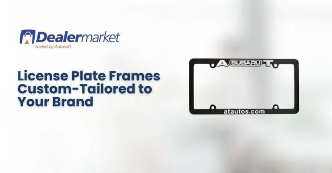 License Plate Frames Custom-Tailored to Your Brand - Dealermarket