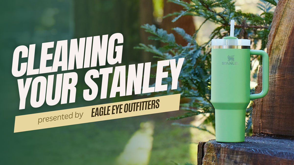 The Guide to Taking Care of Stanley - Eagle Eye Outfitters