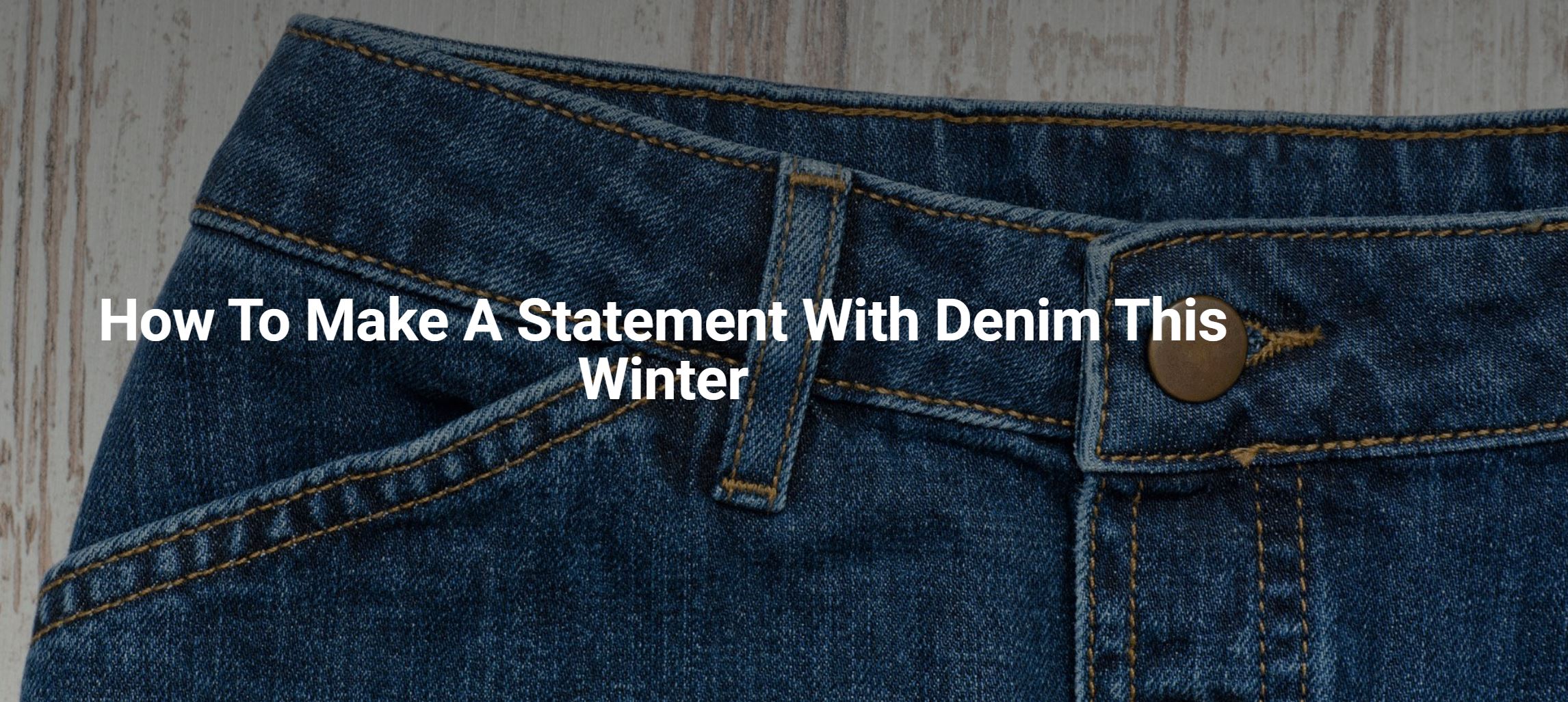 How To Make A Statement With Denim This Winter - Brilliant You Denim